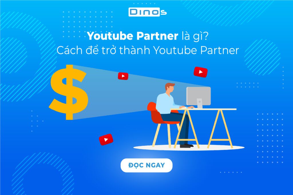 Youtube partner là gì? Cách để trở thành youtube partner – Dinos Việt Nam